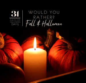 31 Days of Halloween: Day #5 ... Would You Rather: Fall & Halloween